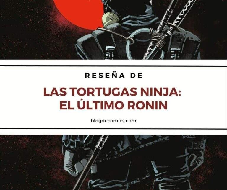 Las Tortugas Ninja: El Último Ronin - Blog de Comics